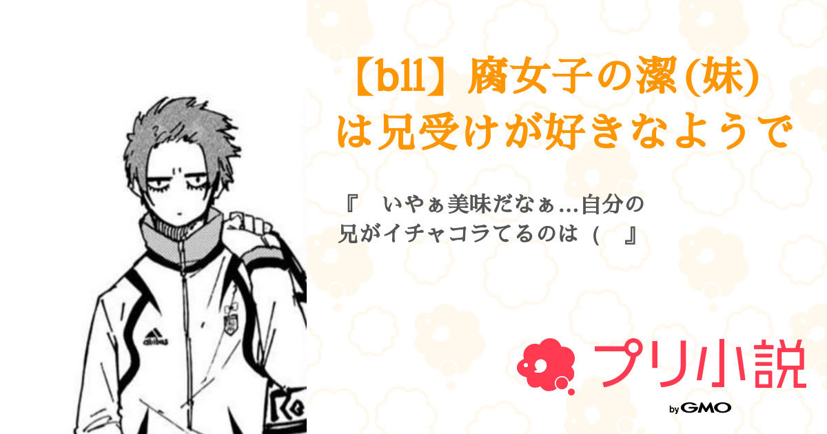 【bll】腐女子の潔(妹)は兄受けが好きなようで - 全6話 【連載中】（太陽レン @小説投稿休憩します☕️さんの夢小説） | 無料スマホ夢小説ならプリ小説 byGMO